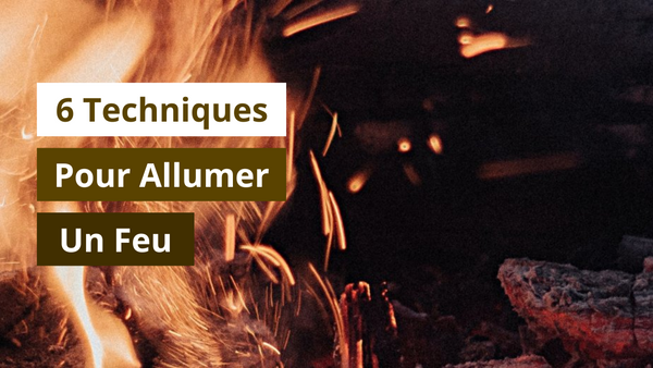 6 Techniques Pour Allumer un Feu